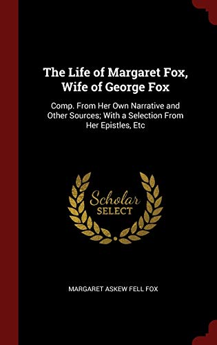 The Life of Margaret Fox, Wife of George Fox: Comp. From Her Own ...