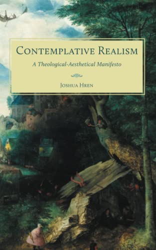 Contemplative Realism: A Theological-Aesthetical Manifesto: Hren ...