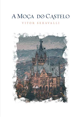 A Moça do Castelo - eBook, Resumo, Ler Online e PDF - por Seravalli, Vitor