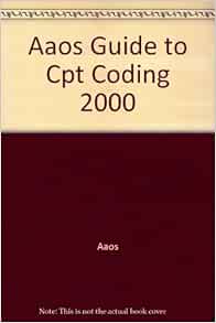 Aaos Guide to Cpt Coding: For Orthopaedic Surgery: 9780892032464 ...