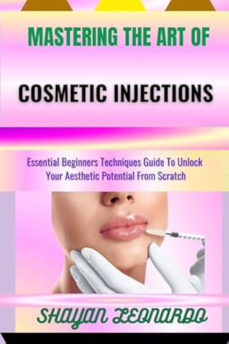 MASTERING THE ART OF COSMETIC INJECTIONS: Essential Beginners ...