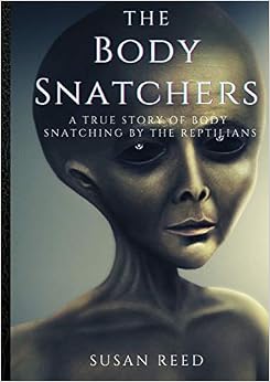 The Body Snatchers : A True Story of Body Snatching by the Reptilians ...