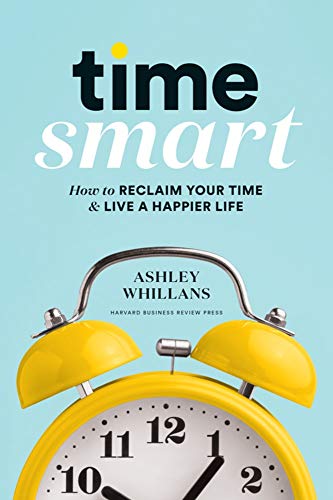 Time Smart: How to Reclaim Your Time and Live a Happier Life: Whillans ...