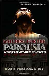 Watching for the Parousia: Were Jesus' Apostles Confused?: An in-depth ...