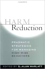 Harm Reduction: Pragmatic Strategies for Managing High-Risk Behaviors ...