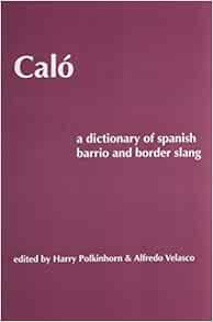 Calo: A Dictionary of Spanish Barrio and Border Slang (2011-04-01 ...