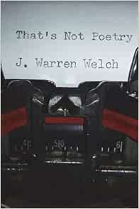 That's Not Poetry: Welch, J. Warren: 9781983541018: Amazon.com: Books