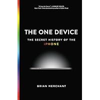 The One Device: The Secret History of the iPhone: Merchant, Brian ...