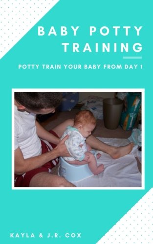 Baby Potty Training: Potty Train Your Baby From Day 1: Cox, Kayla, Cox ...