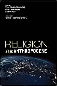 Religion in the Anthropocene: Celia Deane-Drummond, Sigurd Bergmann ...