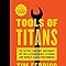 Tools Of Titans: The Tactics, Routines, and Habits of Billionaires ...
