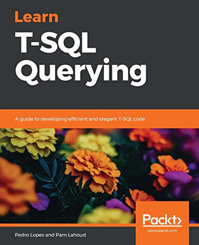 Learn T-SQL Querying: A guide to developing efficient and elegant T-SQL ...