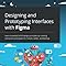 Buy Designing and Prototyping Interfaces with Figma: Learn essential UX/UI design principles by ...