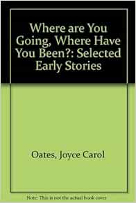 Amazon.com: Where Are You Going, Where Have You Been?: Selected Early ...