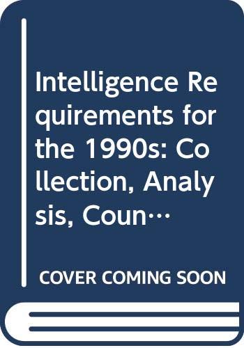 Intelligence Requirements for the 1990's: Collection, Analysis ...