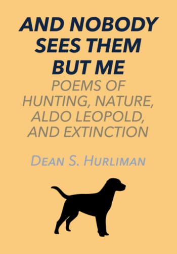 And Nobody Sees Them But Me: Poems of Hunting, Nature, Aldo Leopold ...