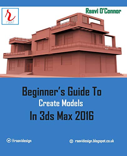 Beginner's Guide to Create Models in 3ds Max 2016: O'Connor, Raavi ...