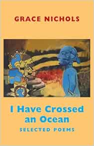 I Have Crossed an Ocean: Selected Poems: Grace Nichols: 9781852248581 ...