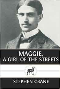 Maggie, a Girl of the Streets: Stephen Crane: 9781482702453: Amazon.com ...