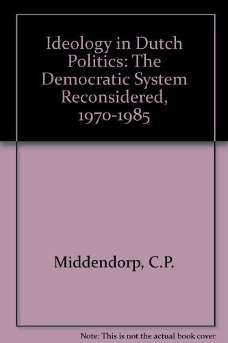 Ideology in Dutch politics: The democratic system reconsidered, 1970 ...