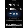 Never Surrender: A Soldier's Journey to the Crossroads of Faith and ...