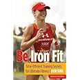Be Iron Fit, 2nd: Time-Efficient Training Secrets for Ultimate Fitness ...