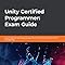 Unity Certified Programmer: Exam Guide: Expert tips and techniques to pass the Unity ...