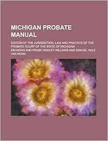 Michigan Probate Manual; Edition of The Jurisdiction, Law and Practice ...