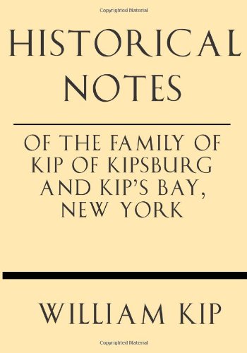 Historical Notes of the Family of Kip of Kipsburg and Kip's Bay, New ...