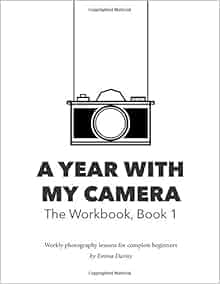 A Year With My Camera, Book 1: The ultimate photography workshop for ...