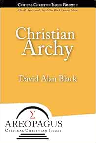 Christian Archy: David Alan Black, David Alan Black, Allan R. Bevere ...