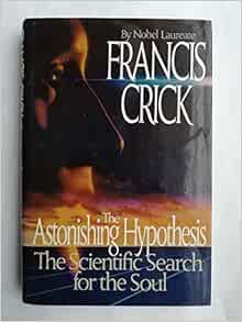 The Astonishing Hypothesis: The Scientific Search for the Soul: Crick ...