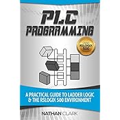 PLC Programming Using RSLogix 500: A Practical Guide to Ladder Logic and the RSLogix 500 ...