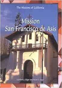 Mission San Francisco De Asis (The Missions of California): Edgar ...