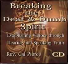 Breaking the Deaf and Dumb Spirit: Cal Pierce: Amazon.com: Books