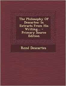 The Philosophy Of Descartes: In Extracts From His Writing... - Primary ...