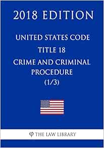 United States Code - Title 18 - Crimes and Criminal Procedure (1/3 ...