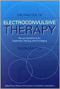 The Practice Of Electroconvulsive Therapy: Recommendations for ...