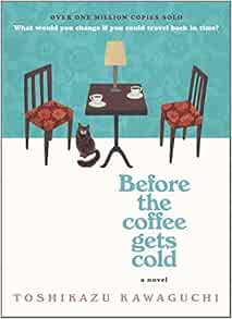 Before the Coffee Gets Cold: A Novel (Before the Coffee Gets Cold ...