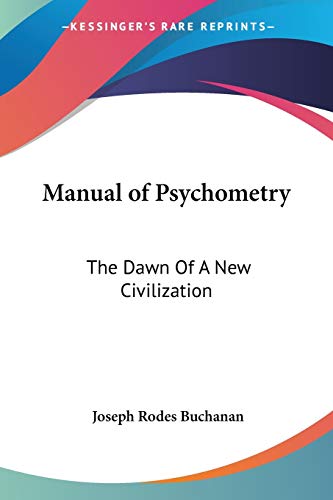 Manual of Psychometry: The Dawn Of A New Civilization: Buchanan, Joseph ...