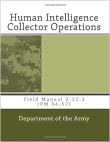 Human Intelligence Collector Operations: Field Manual 2-22.3 (FM 34-52 ...