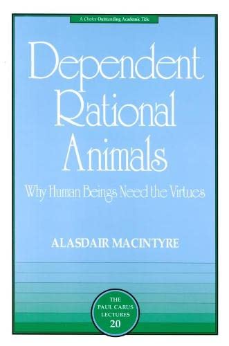 Dependent Rational Animals: Why Human Beings Need the Virtues (The Paul ...