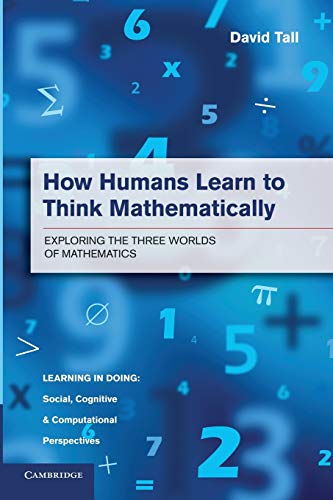 How Humans Learn to Think Mathematically: Exploring the Three Worlds of ...