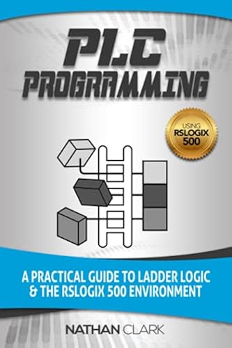 PLC Programming Using RSLogix 500: A Practical Guide to Ladder Logic ...
