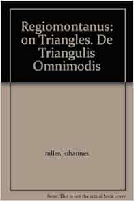 Regiomontanus: On triangles: De triangulis omnimodis: Johannes Muller ...