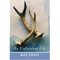 An Unfinished Life: Spragg, Mark: 9781400042012: Amazon.com: Books