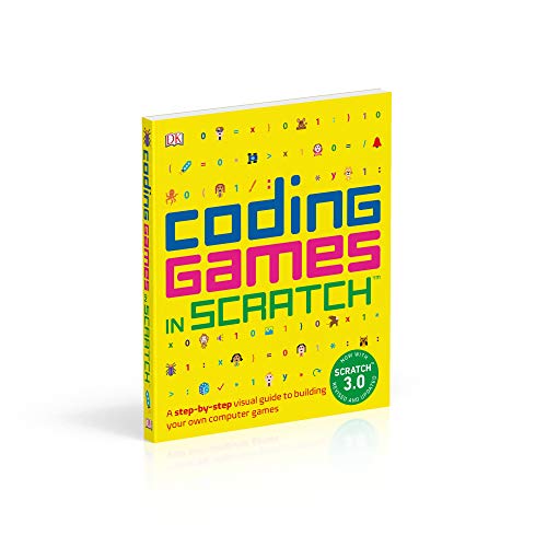 Coding Games in Scratch: A Step-by-Step Visual Guide to Building Your Own Computer Games ...