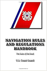 Navigation Rules and Regulations Handbook: Rules of the Road at Sea: U ...