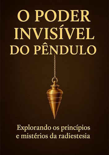 O Poder Invisível do Pêndulo: Explora os princípios e mistérios por trás do uso do pêndulo na ...