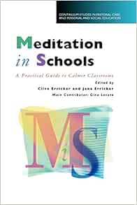 Meditation in Schools: Calmer Classrooms (Continuum Studies in Pastoral ...